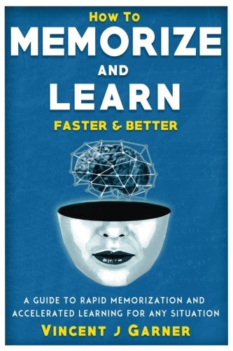 How to Memorize and Learn Faster and Better: A Guide to Rapid ...