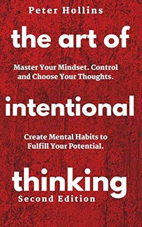 The Art of Intentional Thinking: Master Your Mindset. Control and ...