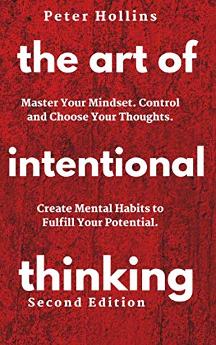 The Art of Intentional Thinking: Master Your Mindset. Control and ...