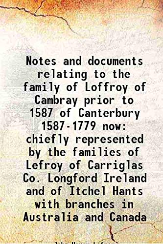Notes and documents relating to the family of Loffroy of Cambray prior ...