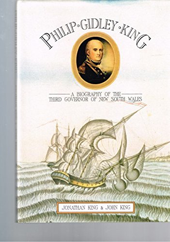 Philip Gidley King: A Biography of The Third Governor of New South ...