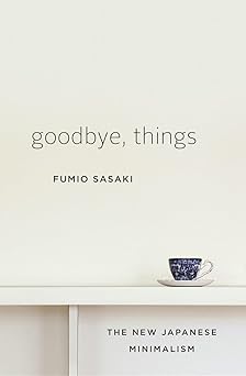 Goodbye, Things: The New Japanese Minimalism: Sasaki, Fumio ...