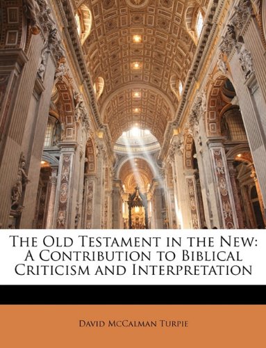 The Old Testament in the New: A Contribution to Biblical Criticism and ...