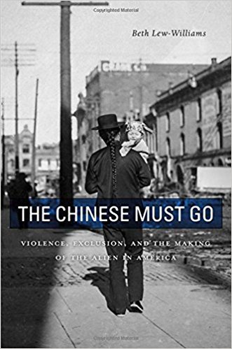 [By Beth Lew-Williams] The Chinese Must Go: Violence, Exclusion, and ...