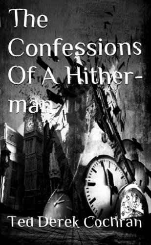 The Confessions Of A Hither-man: Ted Derek Cochran: 9781304760999 ...
