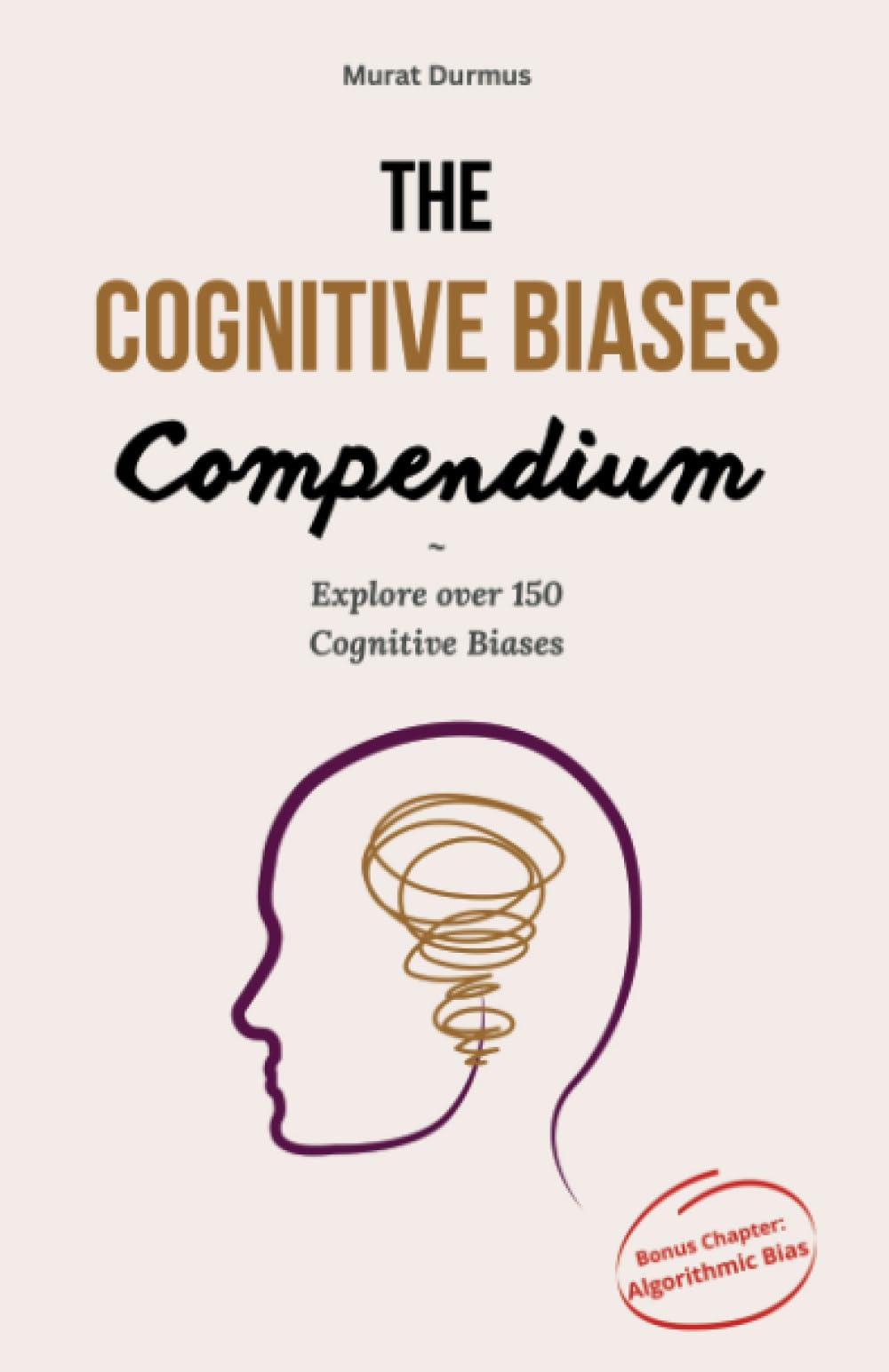 The Cognitive Biases Compendium: Explore over 150 Cognitive Biases ...