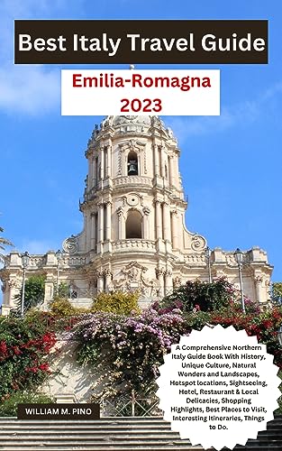 Best Italy Travel Guide, Emilia Romagna 2023: A Comprehensive Northern ...