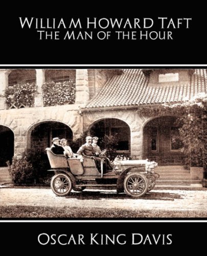 William Howard Taft: The Man of the Hour: Davis, Oscar King ...