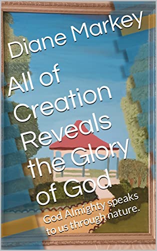 All of Creation Reveals the Glory of God: God Almighty speaks to us ...