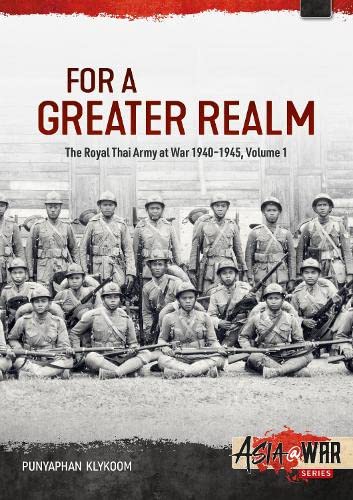 For a Greater Realm: The Royal Thai Army at War 1940-1945 (Asia@War ...
