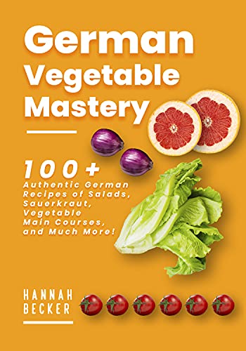 German Vegetable Mastery: 100+ Authentic German Recipes of Salads ...