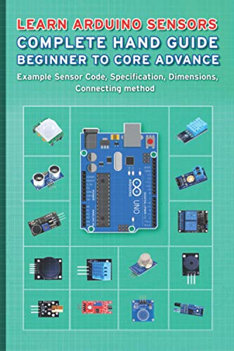 Buy LEARN ARDUINO SENSORS COMPLETE HAND GUIDE BEGINNER TO CORE ADVANCE: Example Sensor Code ...