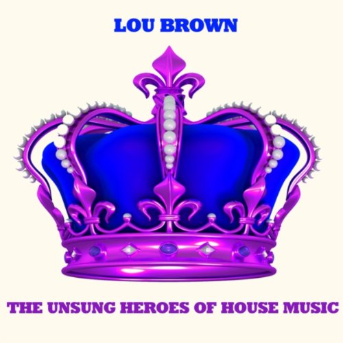 Amazon.com: The Unsung Heroes of House Music : Lou Brown: Digital Music