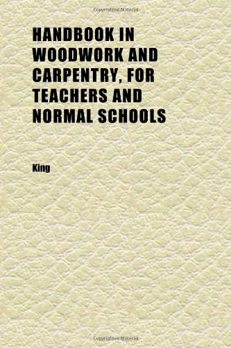 Handbook in Woodwork and Carpentry, for Teachers and Normal Schools ...