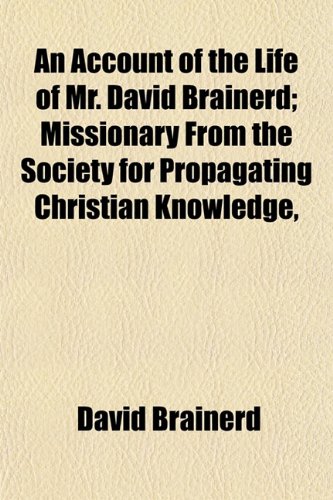 An Account of the Life of Mr. David Brainerd; Missionary from the ...