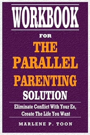 Workbook for The Parallel Parenting Solution: Eliminate Conflict With ...