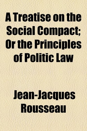 A Treatise on the Social Compact; Or the Principles of Politic Law ...