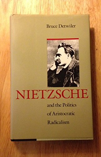 Nietzsche and the Politics of Aristocratic Radicalism: Detwiler, Bruce ...