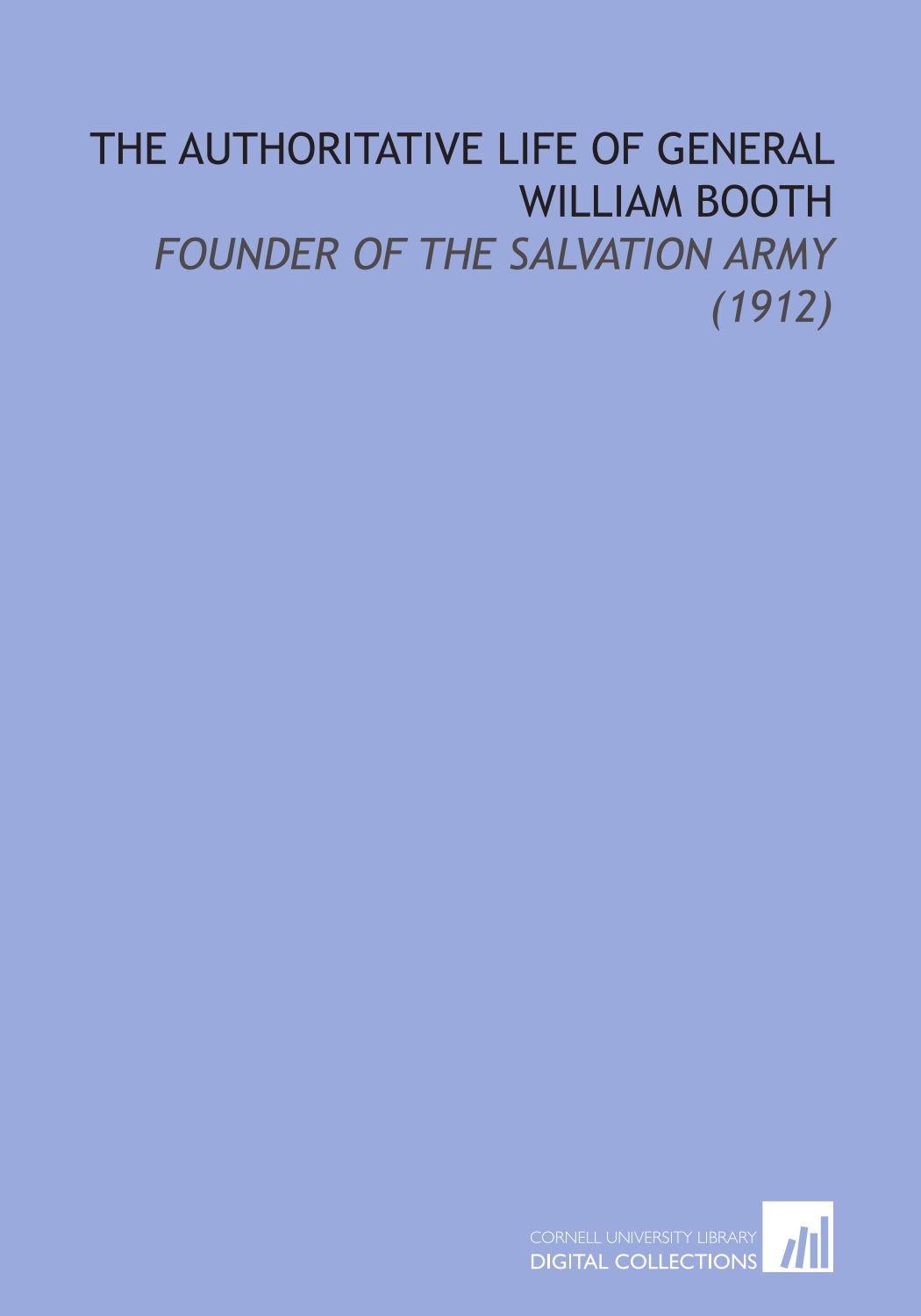 The Authoritative Life of General William Booth: Founder of the ...