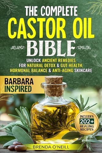 The Complete Castor Oil Bible: Unlock Ancient Remedies for Natural ...