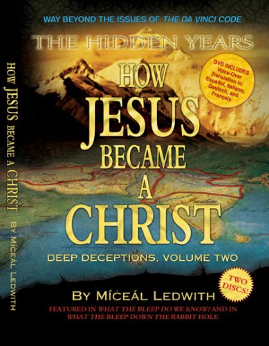 How Jesus Became a Christ: The Hidden Years. Vol. 2 of Deep Deceptions ...