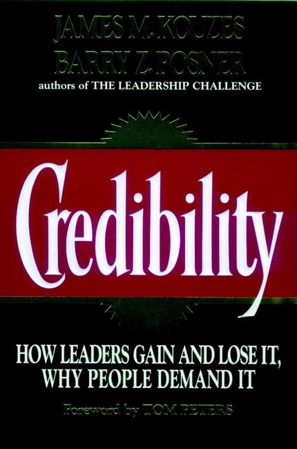 Credibility: How Leaders Gain and Lose It, Why People Demand It: Kouzes ...