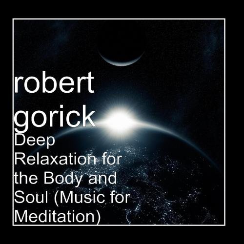 robert gorick - Deep Relaxation for the Body and Soul (Music for ...
