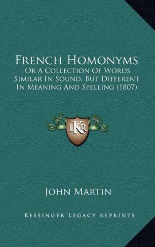 French Homonyms: Or A Collection Of Words Similar In Sound, But ...