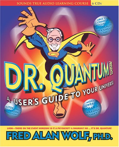 Dr. Quantum Presents: A User's Guide To Your Universe: Fred Alan Wolf ...