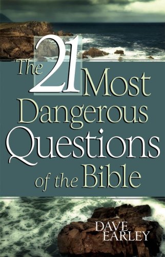The 21 Most Dangerous Questions of the Bible: Earley, Dave ...