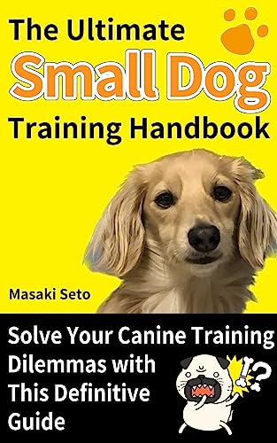The Ultimate Small Dog Training Handbook: Solve Your Canine Training ...