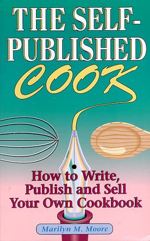 The Self-Published Cook: How to Write, Publish and Sell Your Own ...