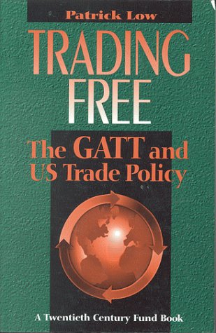 Trading Free: The Gatt and U.S. Trade Policy: Low, Patrick ...