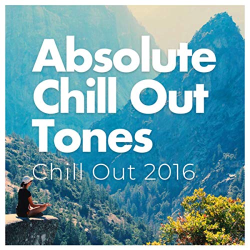 Absolute Chill Out Tones by Chill Out 2016 on Amazon Music - Amazon.co.uk