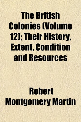 The British Colonies (Volume 12); Their History, Extent, Condition and ...