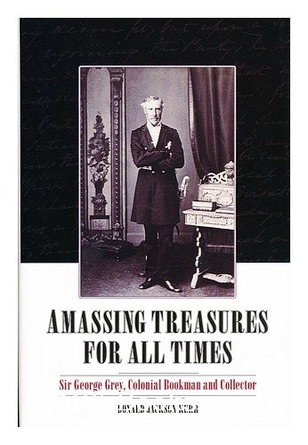 Amassing Treasures for All Times: Sir George Grey, Colonial Bookman and ...