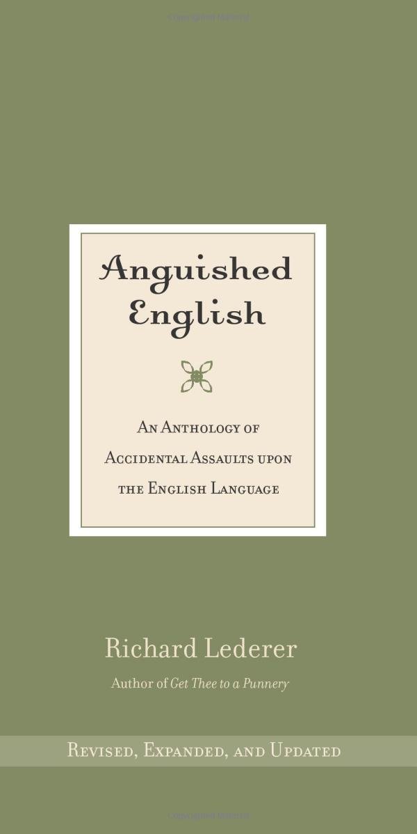 Anguished English: An Anthology of Accidental Assaults upon the English ...
