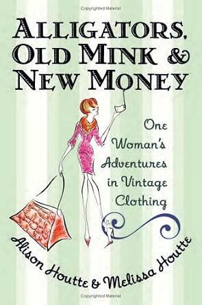 Alligators, Old Mink and New Money: One Woman's Adventures in Vintage ...
