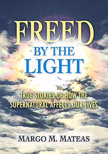 FREED BY THE LIGHT: True Stories Of How The Supernatural Affects Our ...
