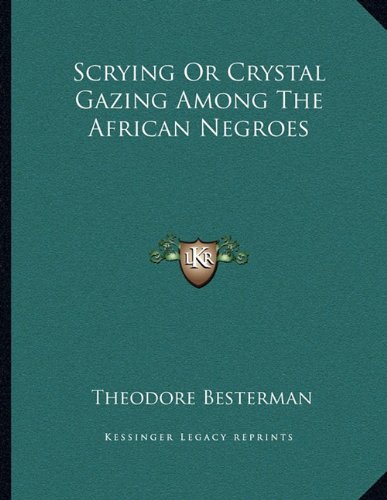 Scrying Or Crystal Gazing Among The African Negroes: Besterman ...