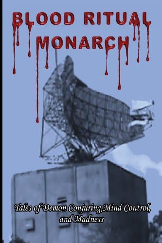 Blood Ritual Monarch: Tales of Demon Conjuring, Mind Control, and ...