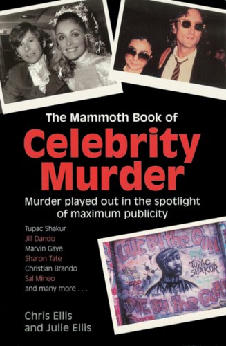 The Mammoth Book of Celebrity Murder: Murder Played Out in the ...