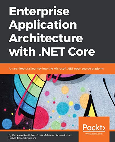 Enterprise Application Architecture with .NET Core: An architectural journey into the Microsoft ...