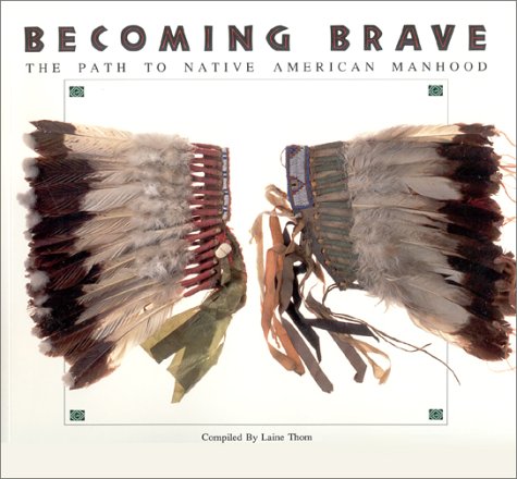 Becoming Brave: The Path to Native American Manhood: Chronicle Books ...