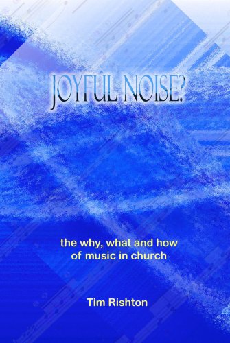 Joyful Noise?: The Why, What and How of Music in Church: Tim Rishton ...