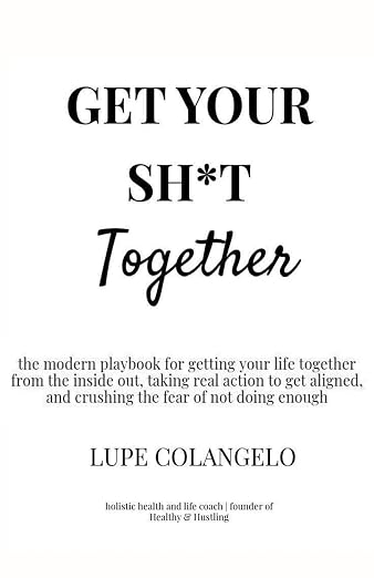 Get Your Sh*T Together: A modern playbook for getting your life ...
