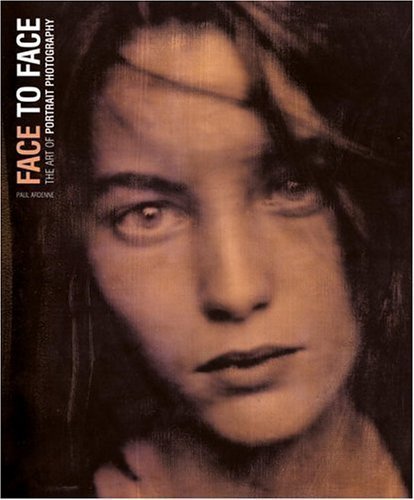 Face to Face: The Art of Portrait Photography by Paul Ardenne ...