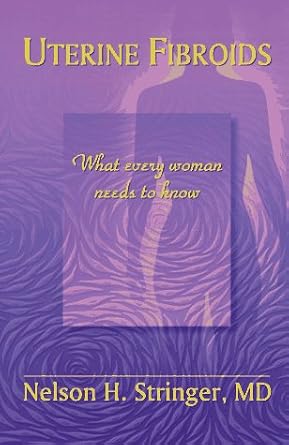 Uterine Fibroids : What Every Woman Needs to Know: Nelson, M.D ...