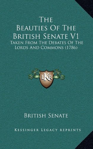 The Beauties Of The British Senate V1: Taken From The Debates Of The ...