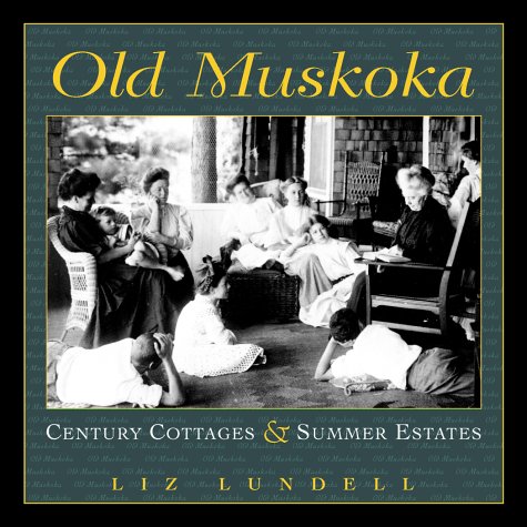 Old Muskoka: Century Cottages and Summer Estates: Lundell, Liz ...